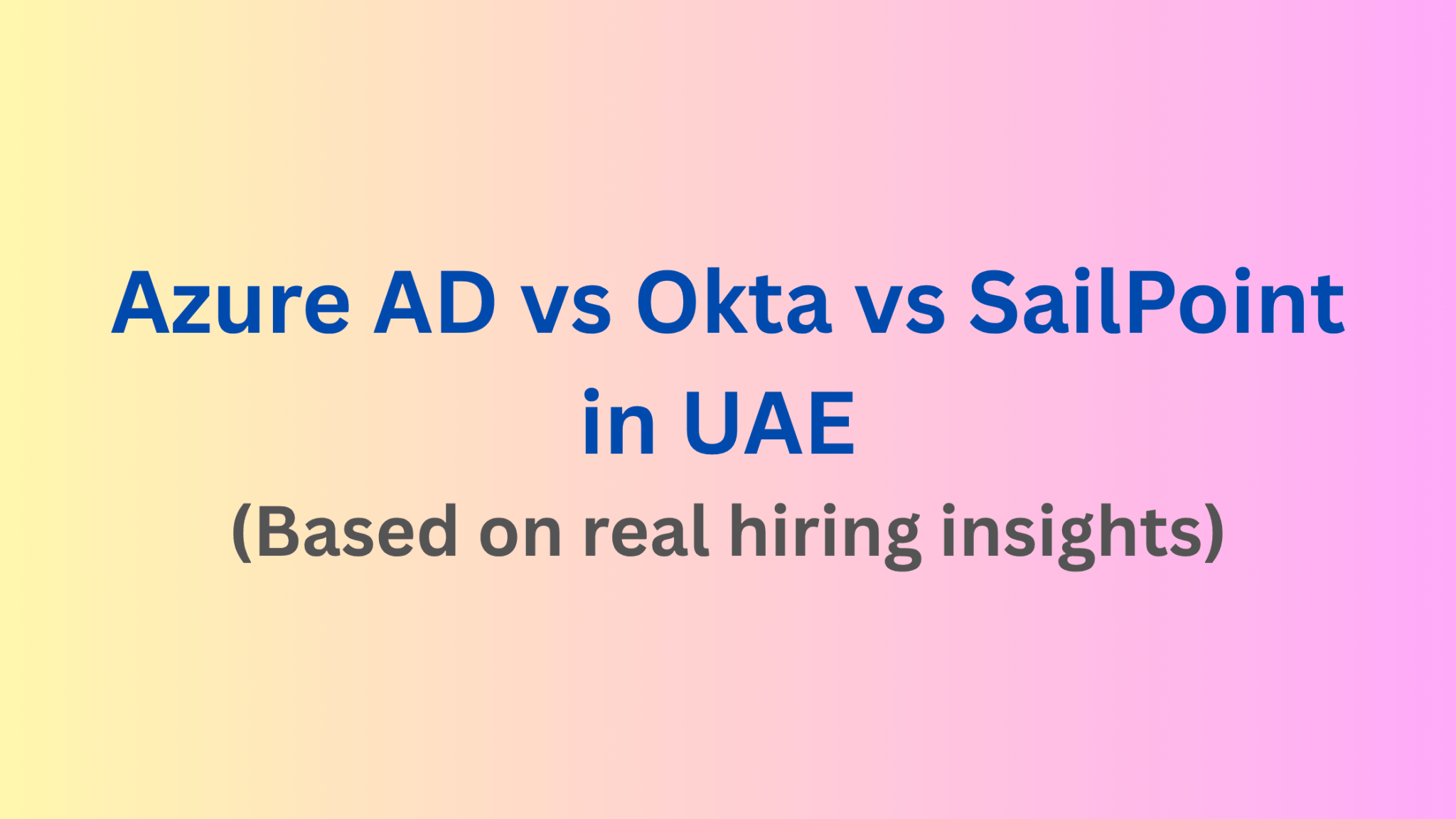 Azure AD vs Okta vs SailPoint in UAE (Which One Actually Matters for ...